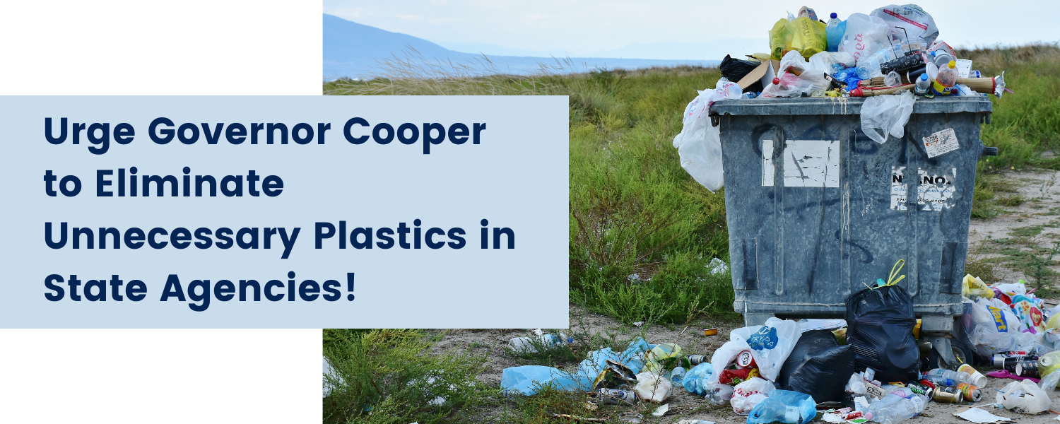 TELL GOV. COOPER: ELIMINATE UNNECESSARY PLASTIC IN STATE AGENCIES ...