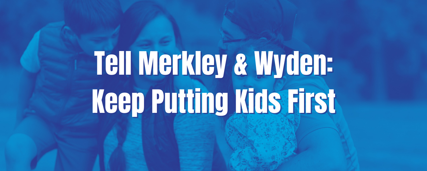 Tell Merkley and Wyden: Keep Putting Kids First - Action Network