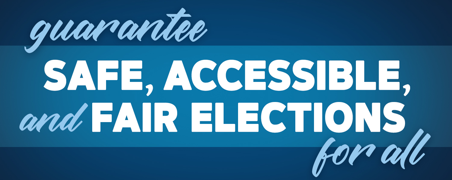 Guarantee Safe, Accessible, and Fair Elections for All
