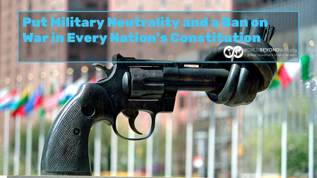 Put Military Neutrality and a Ban on War in Every Nation's Constitution